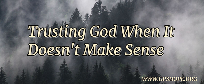 Trusting God When It Doesnt Make Sense Gps Hope
