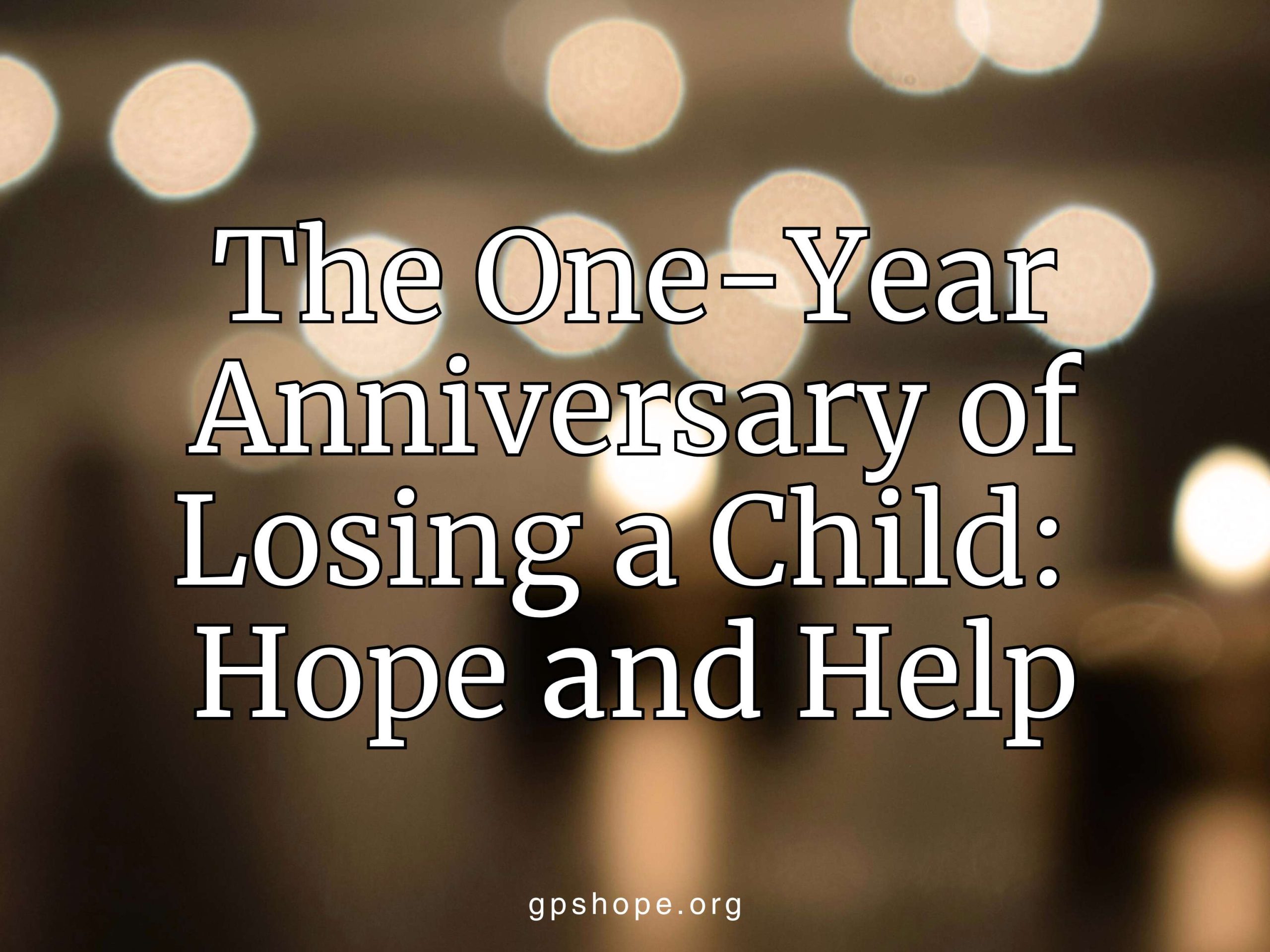 The One-Year Anniversary of Losing a Child: Hope and Help - GPS Hope